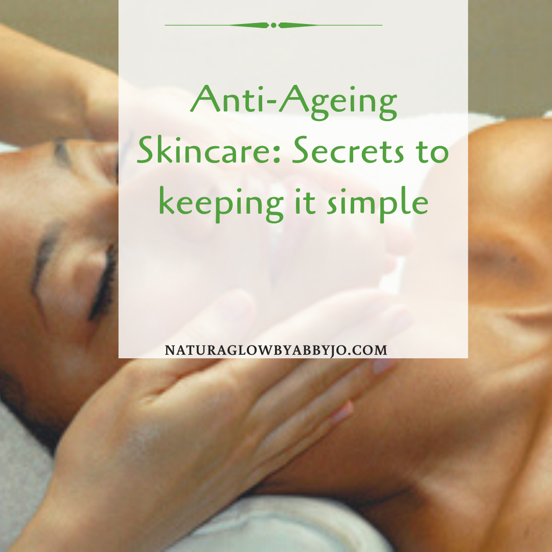 Anti-Ageing Skincare: Secrets to keeping it Simple! - NaturaGlow Blog